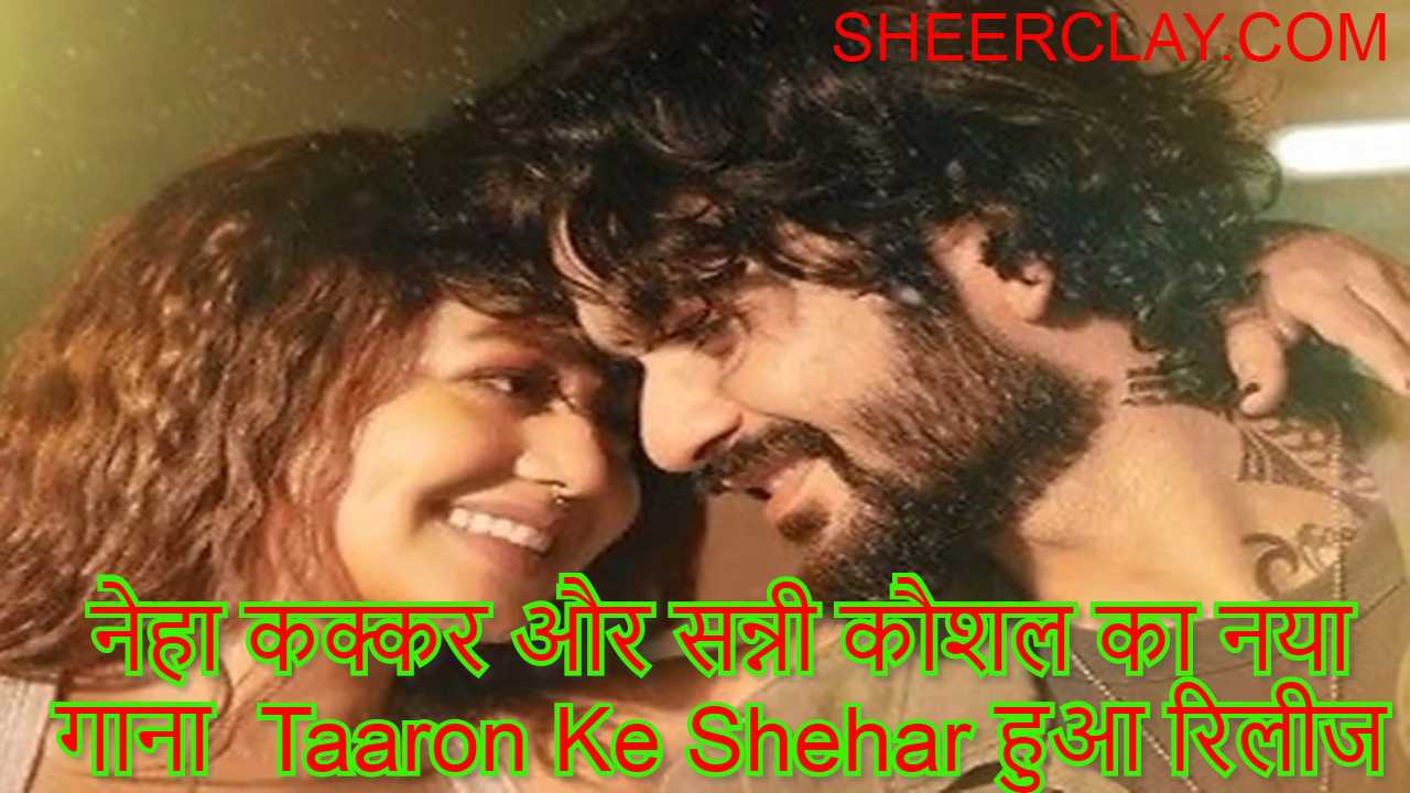 Neha Kakkar and Sunny Kaushal's new song Taaron Ke Shehar released,neha ...